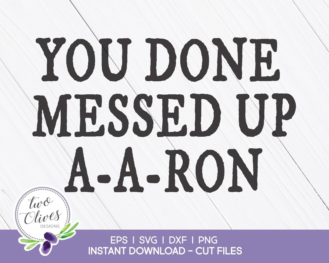Funny Quote Svg You Done Messed Up, A-a-ron Instant Download - Etsy