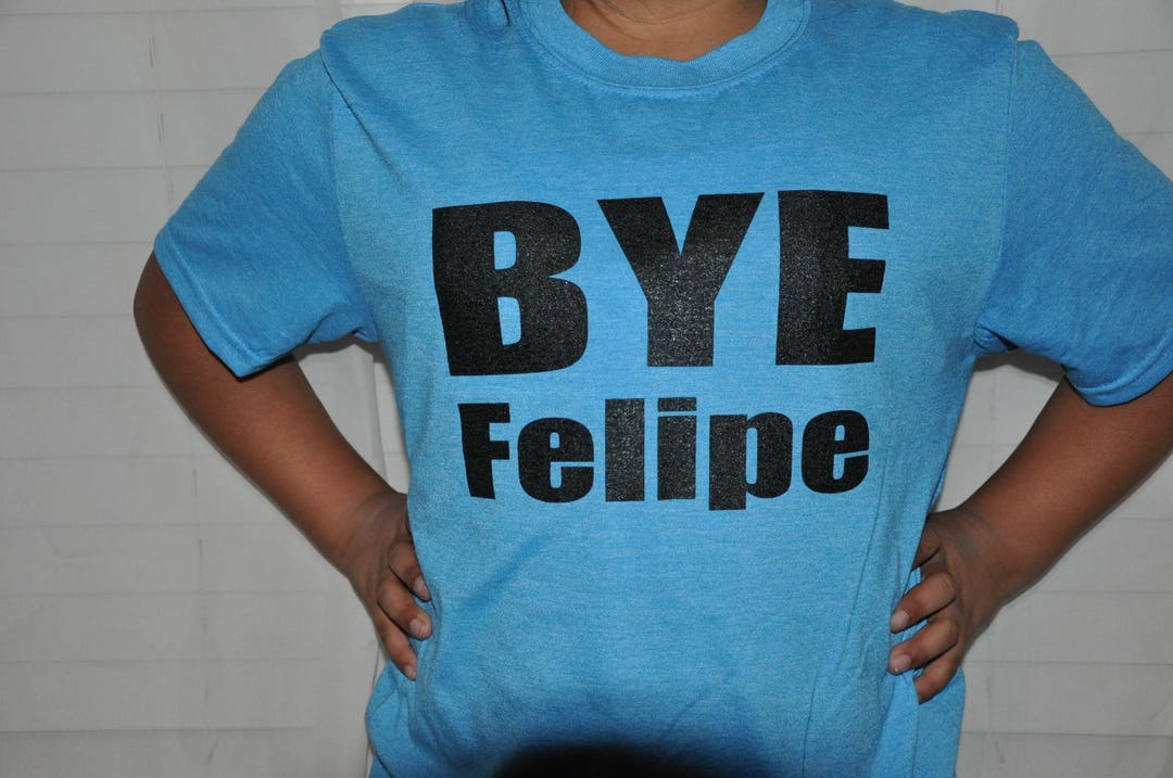 Bye Felipe, Latina Shirt, Chicana, Mexican, Bye Felicia - Etsy