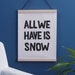 All We Have is Snow Print, All We Have is Now Quote, Snow Wall Art ...