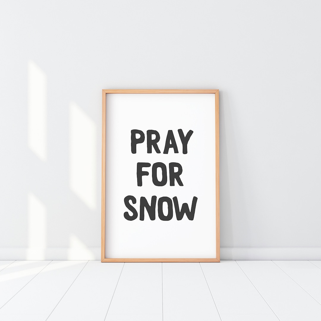Pray for Snow Poster, Snow Wall Art, Pray for Snow Print, Pray for Snow ...