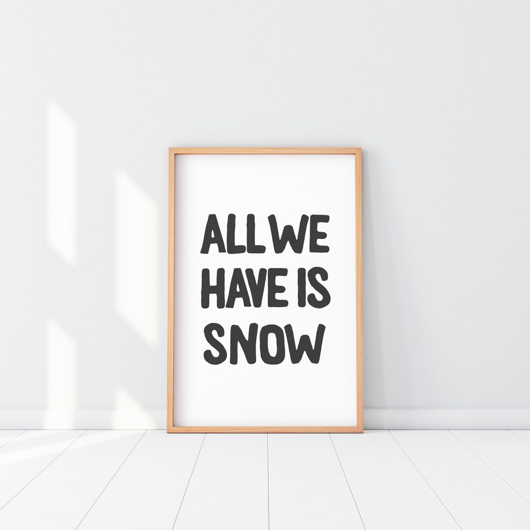 All We Have is Snow Print, All We Have is Now Quote, Snow Wall Art ...