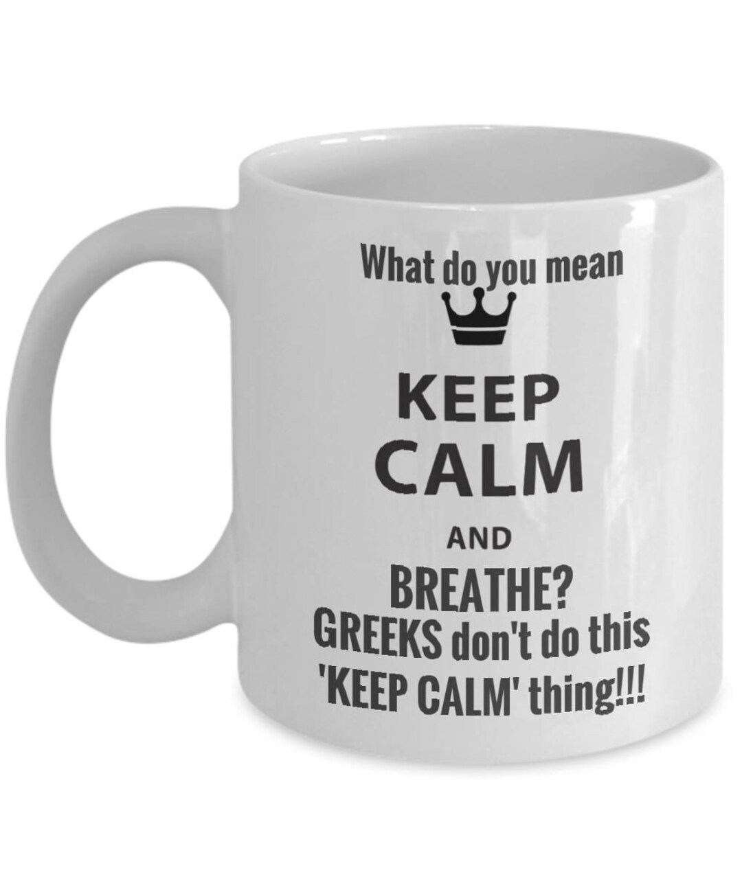 Greece Mug, What Do You Mean Keep Calm and Breathe? Greeks Don't Do ...