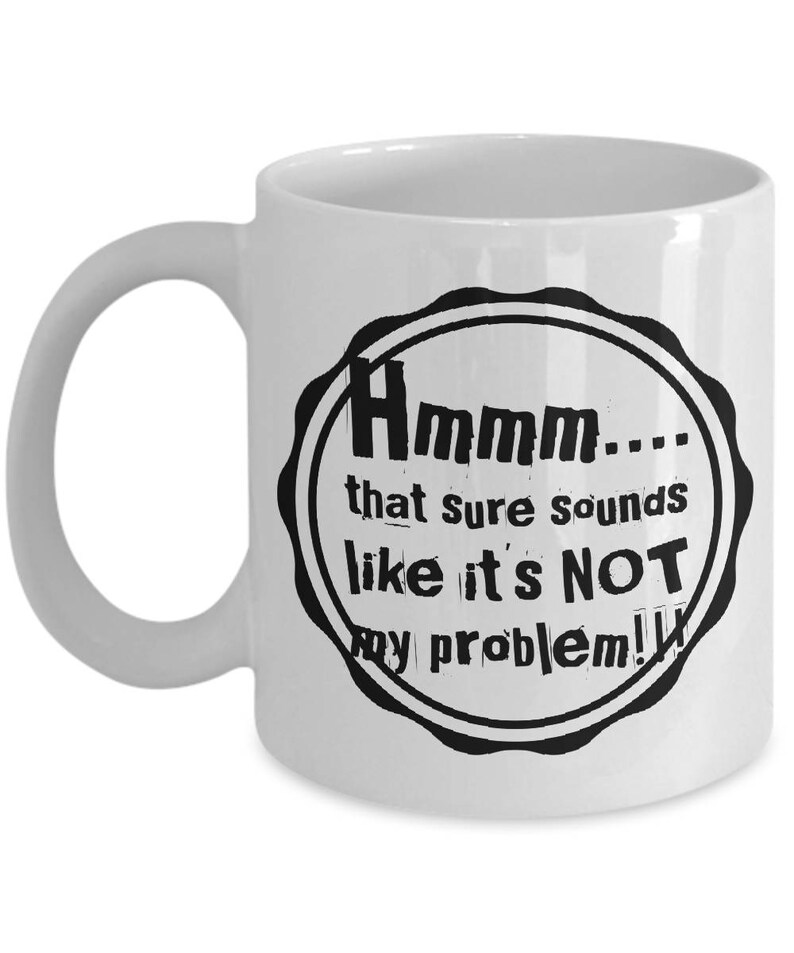 Not My Problem Mug Hmmm...that Sure Sounds Like It's Not - Etsy