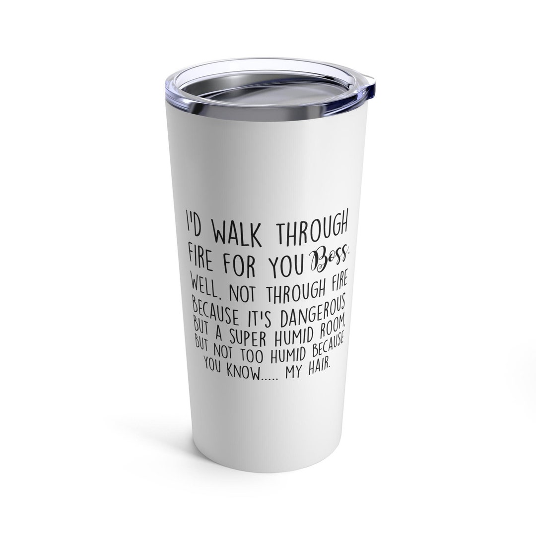 Funny BOSS Tumbler Boss Gift Id Walk Through Fire for You Boss ...