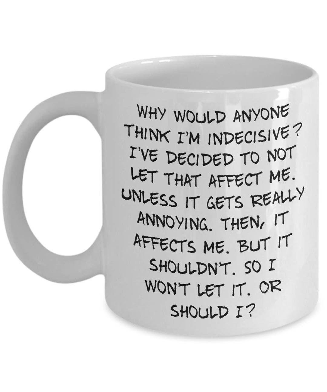 Indecisive Mug, Why Would Anyone Think I’m Indecisive? ,funny ...