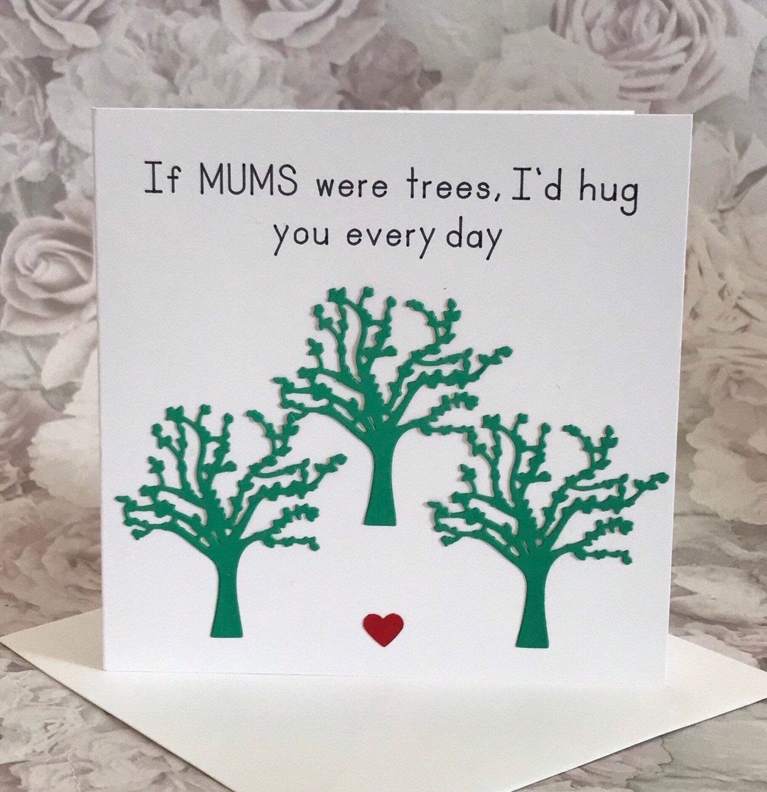 If Mums Were Trees Id Hug You Every Day, Card for Mums, Birthday Card ...