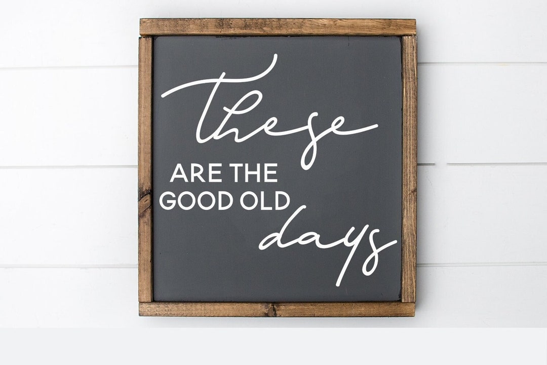 Inspirational Signs These Are the Good Old Days Sign Living Room Wall ...