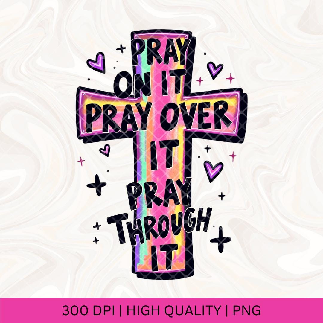 Pray on It Pray Over It Pray Through It PNG, Prayer Sublimation PNG ...