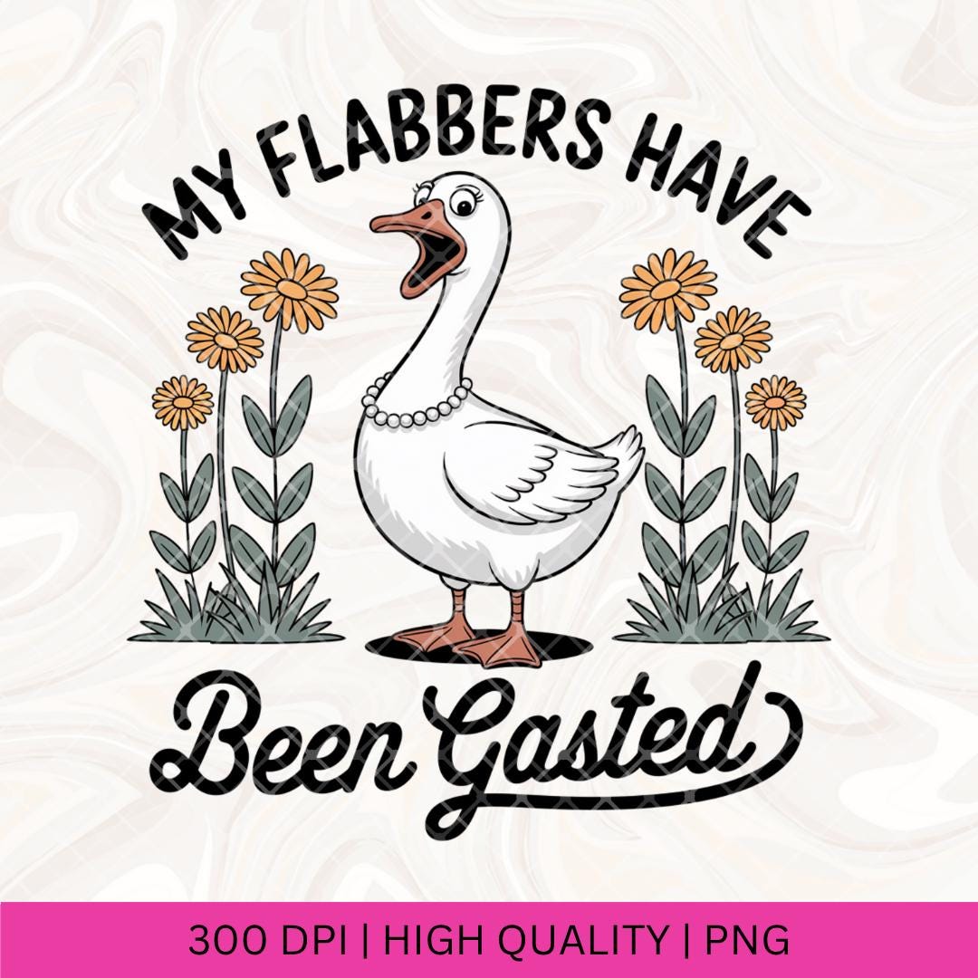 My Flabbers Have Been Gasted PNG, Sarcastic Goose Humor Png, Gag Gift ...