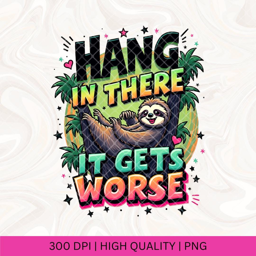 Hang in There It Gets Worse Sublimation PNG, Funny Sloth Png Design ...