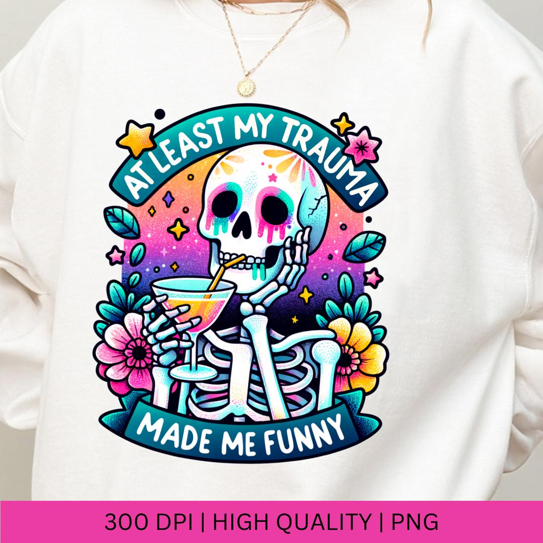 At Least My Trauma Made Me Funny PNG, Snarky Skeleton Png Clipart ...