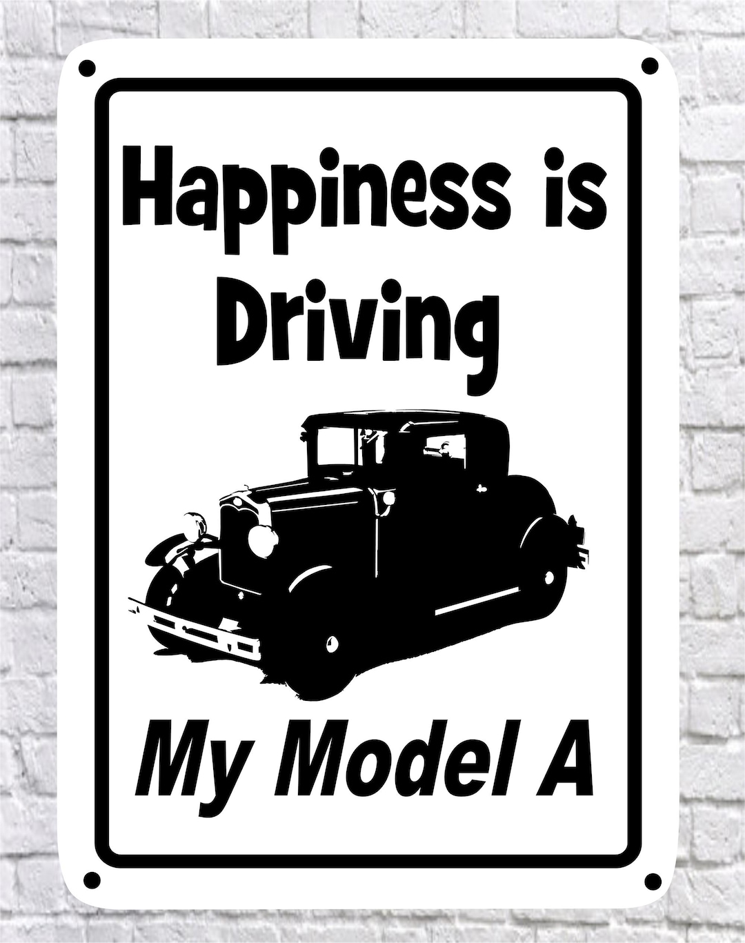 Happiness is Driving My Model A, 10x14" High Quality .040 Aluminum Sign ...