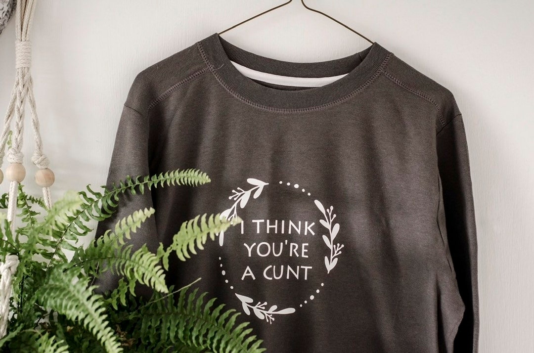 SWEARY CLOTHES / I Think You're A Cnt / Sweatshirt / Women's / Gift for ...