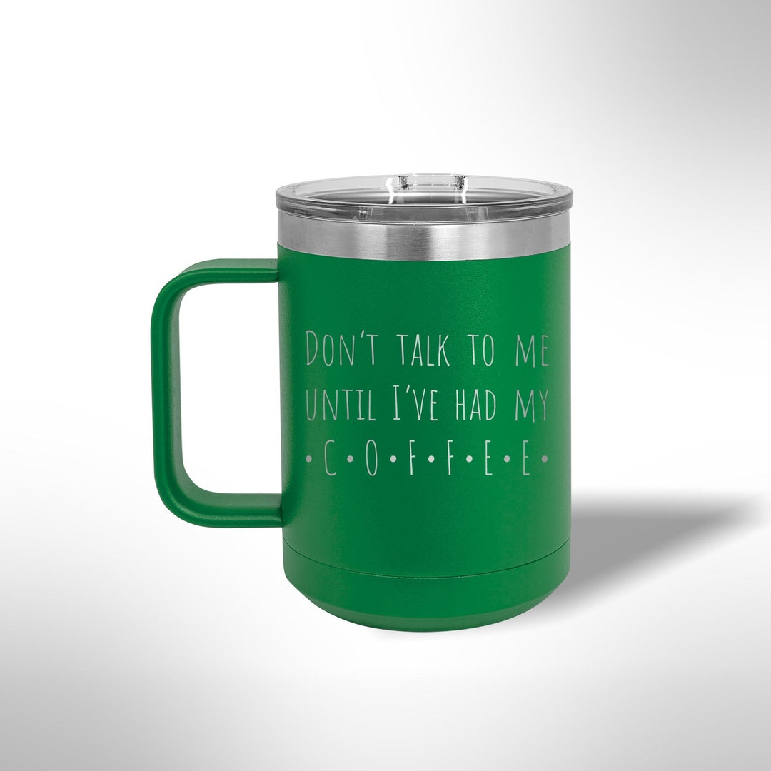 Custom Laser Etched Don’t Talk to Me Until Ive Had My Coffee 15 Oz Mug ...