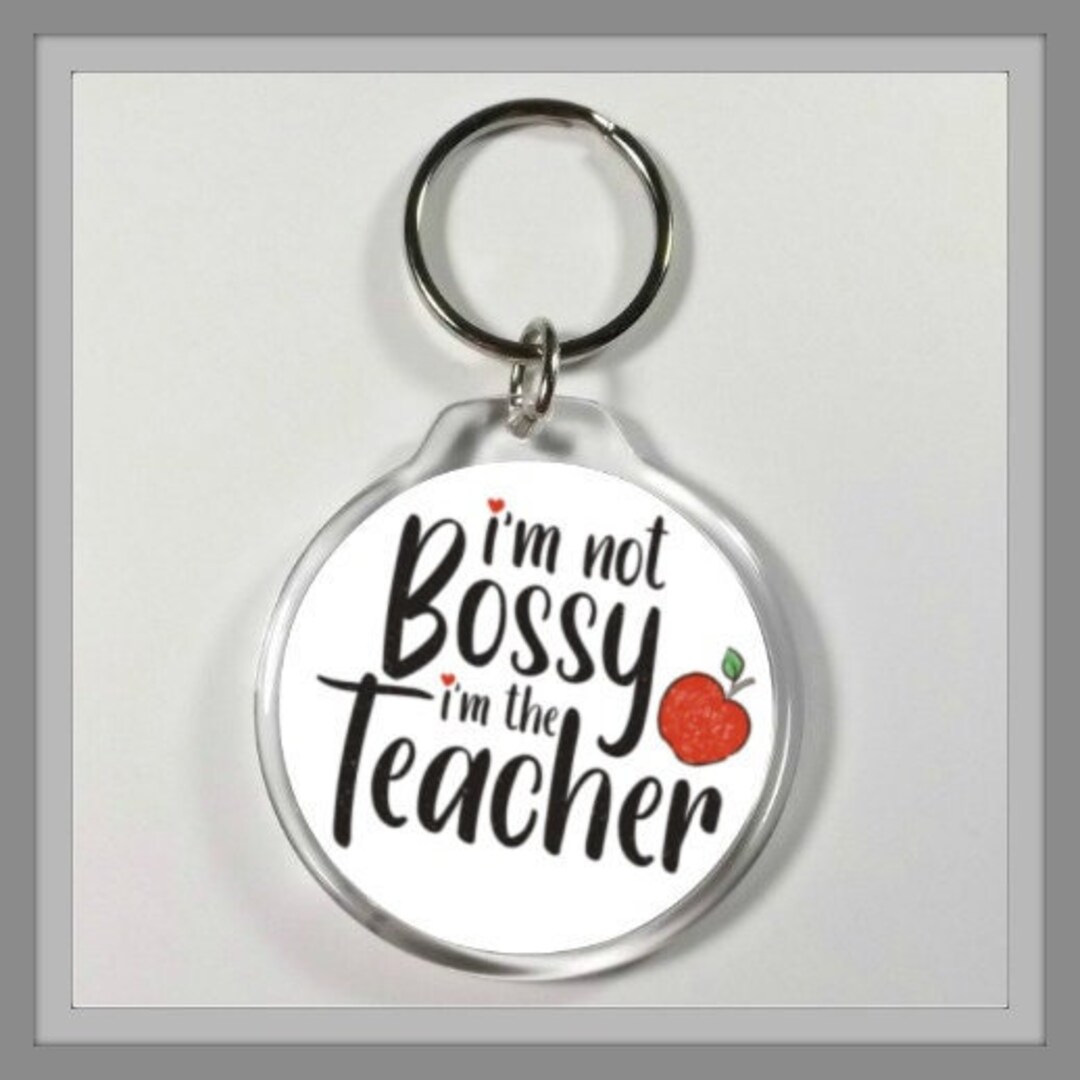 I'm Not Bossy I'm the Teacher Keychain - Funny Teacher Gifts - Teacher ...