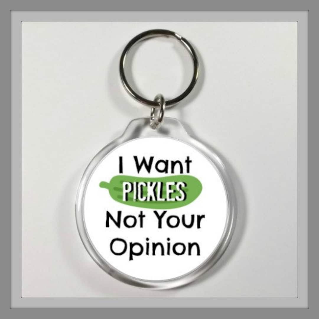 I Want Pickles Not Your Opinion Keychain Key Ring Funny Pickle Gifts ...