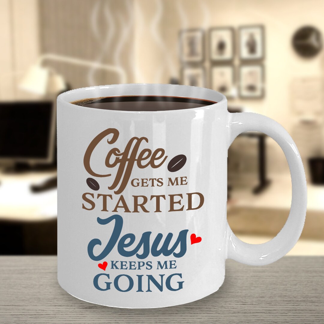 Christian Coffee Mug, Coffee Gets Me Started Jesus Keeps Me Going ...