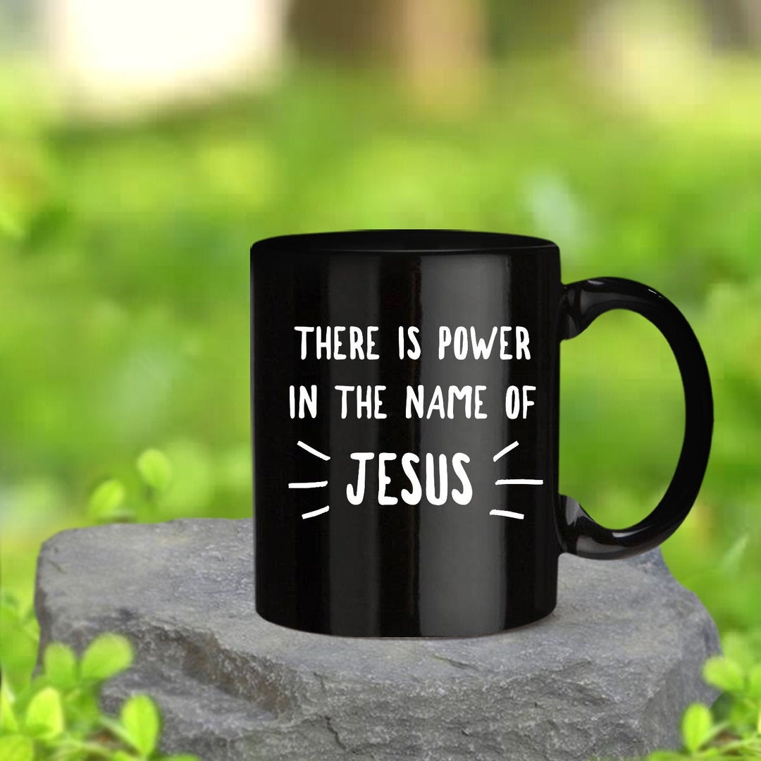 Christian Coffee Mug, There is Power in the Name of Jesus ...