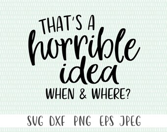 Funny SVG Files That Is a Terrible Idea. What Time Quote | Etsy