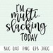 I'm Multi-slacking Today Funny SVG - Etsy