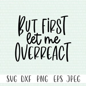 Funny Sarcastic SVG -but First Let Me Overreact - Etsy