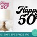 50th Birthday Cake Topper SVG, Png, Ei, Jpg & Dxg - Fiftieth Birthday ...