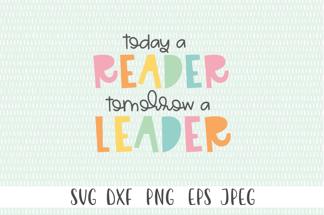 Today A Reader Tomorrow A Leader SVG - Classroom Reading Quote (digital ...