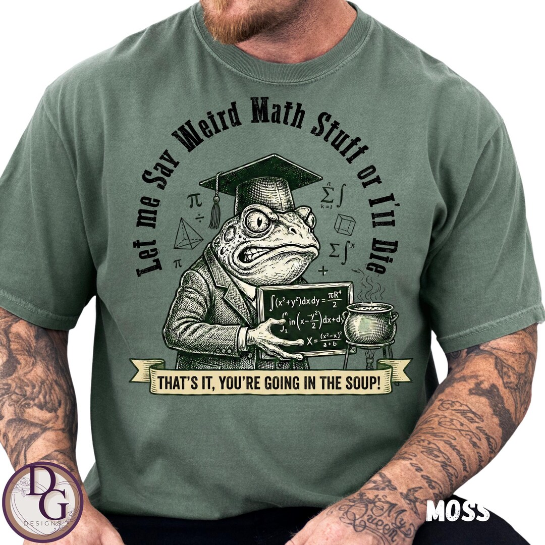 I Have to Say Weird Math Stuff or I'll Die Funny Frog Teacher Shirt ...