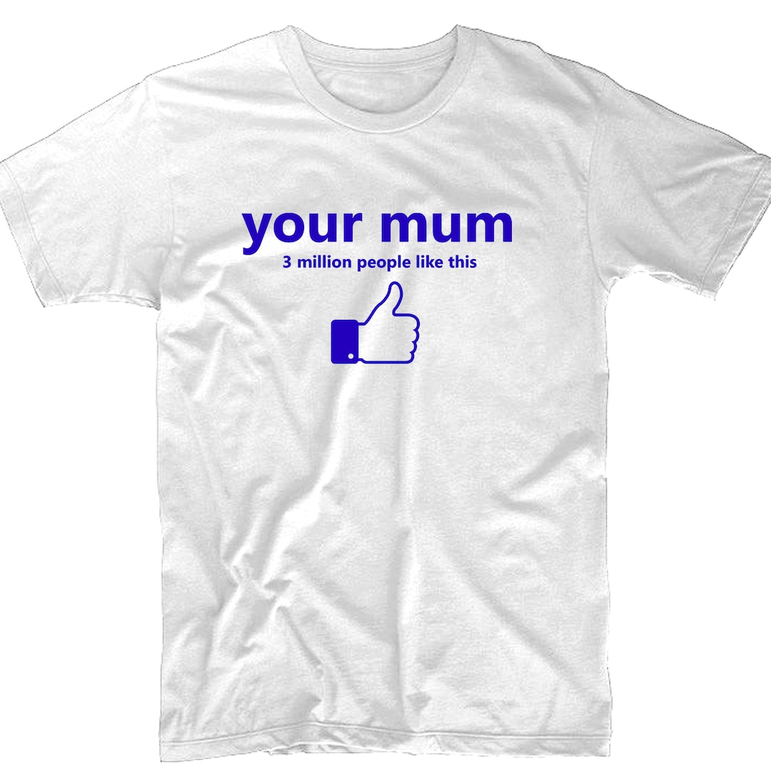 Funny Tshirt Your Mum Tee Facebook Style Tee Offensive Tee - Etsy