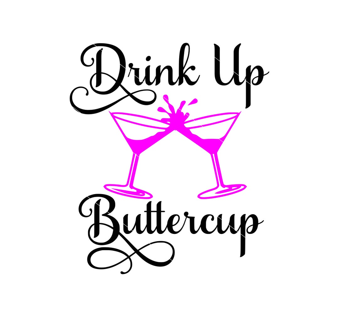 Drink up Buttercup, Svg, Dxf, Png, Wine, Have A Drink, Buttercup ...