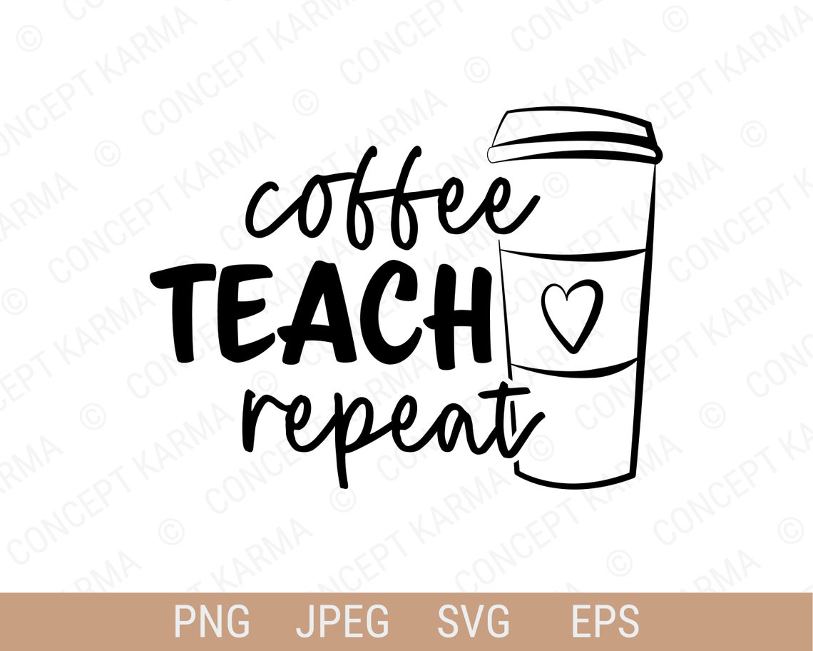 Coffee Teach Repeat Svg Teaching Svg Gift for Teacher Teacher Life Svg ...