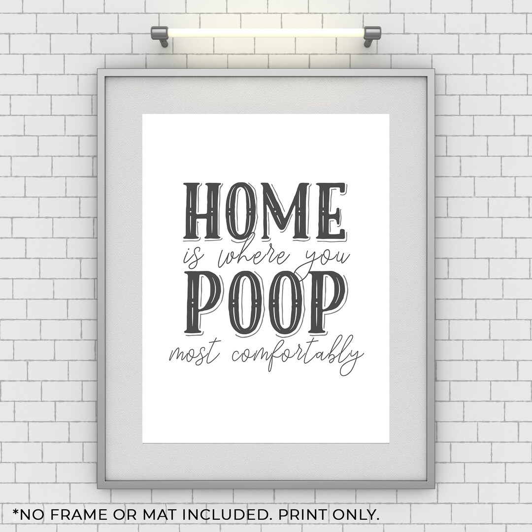 Funny Bathroom Sign - Home is Where You Poop Most Comfortably ...