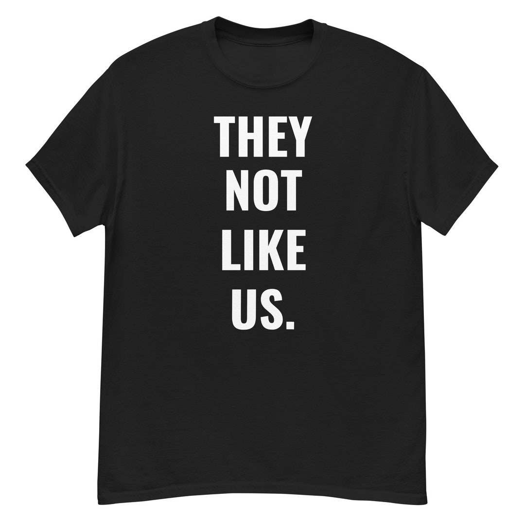 They Not Like Us T Shirt Kendrick Lamar Unisex Tee Etsy
