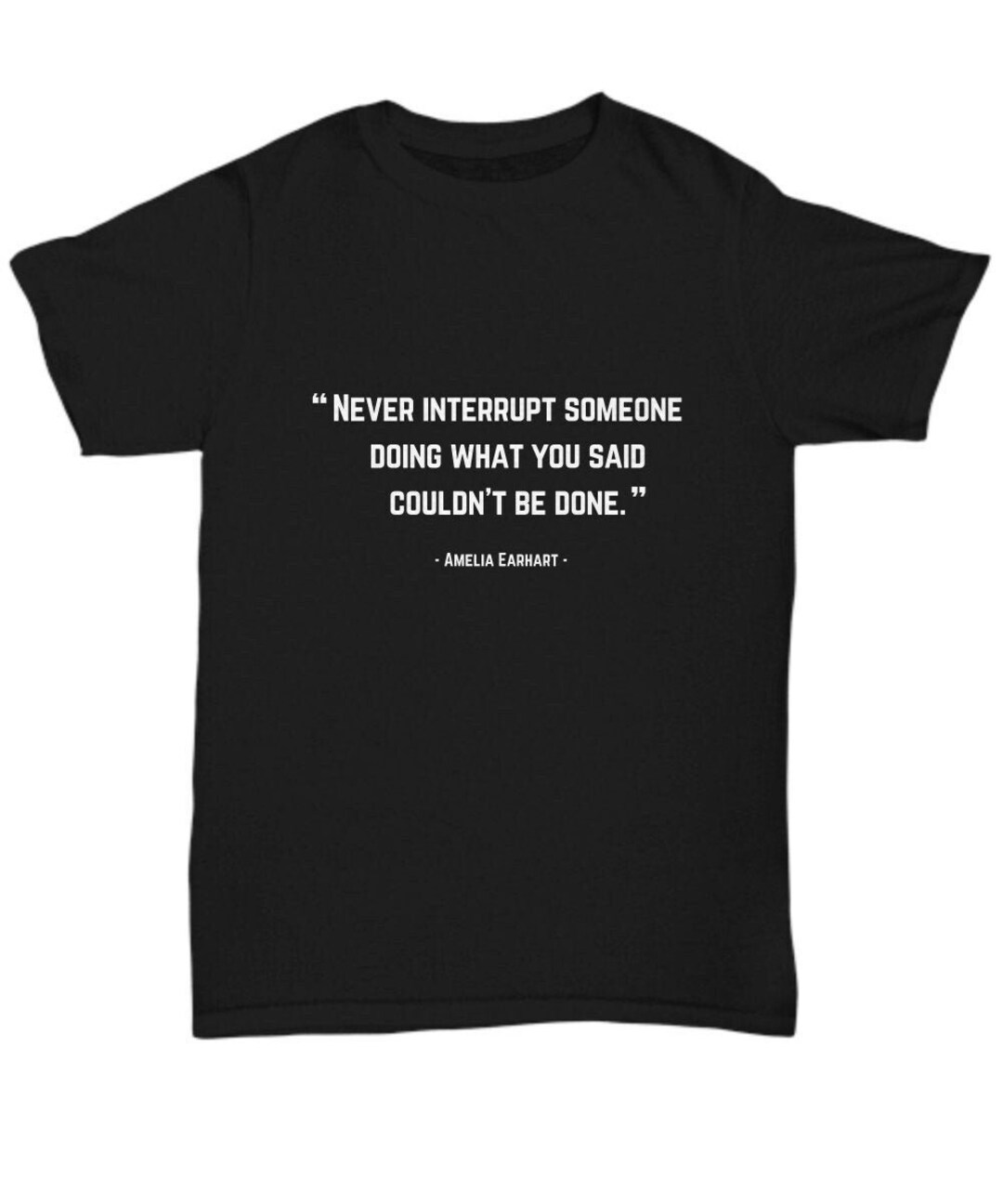Amelia Earhart Quote Shirt!, Never Interrupt Someone Doing What You ...