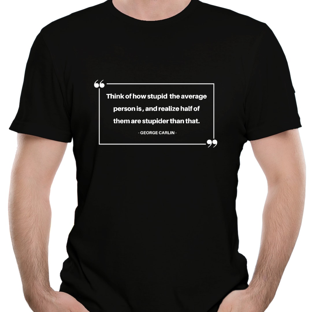 Funny George Carlin Quote T-shirt: Sarcastic Gift - Etsy