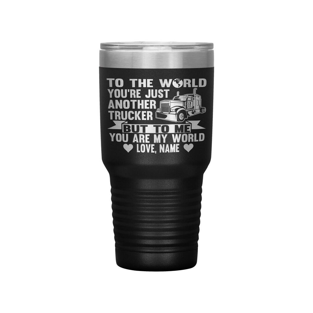 Trucker Driver Cup | to the World You're Just Another Trucker Cups 30 ...