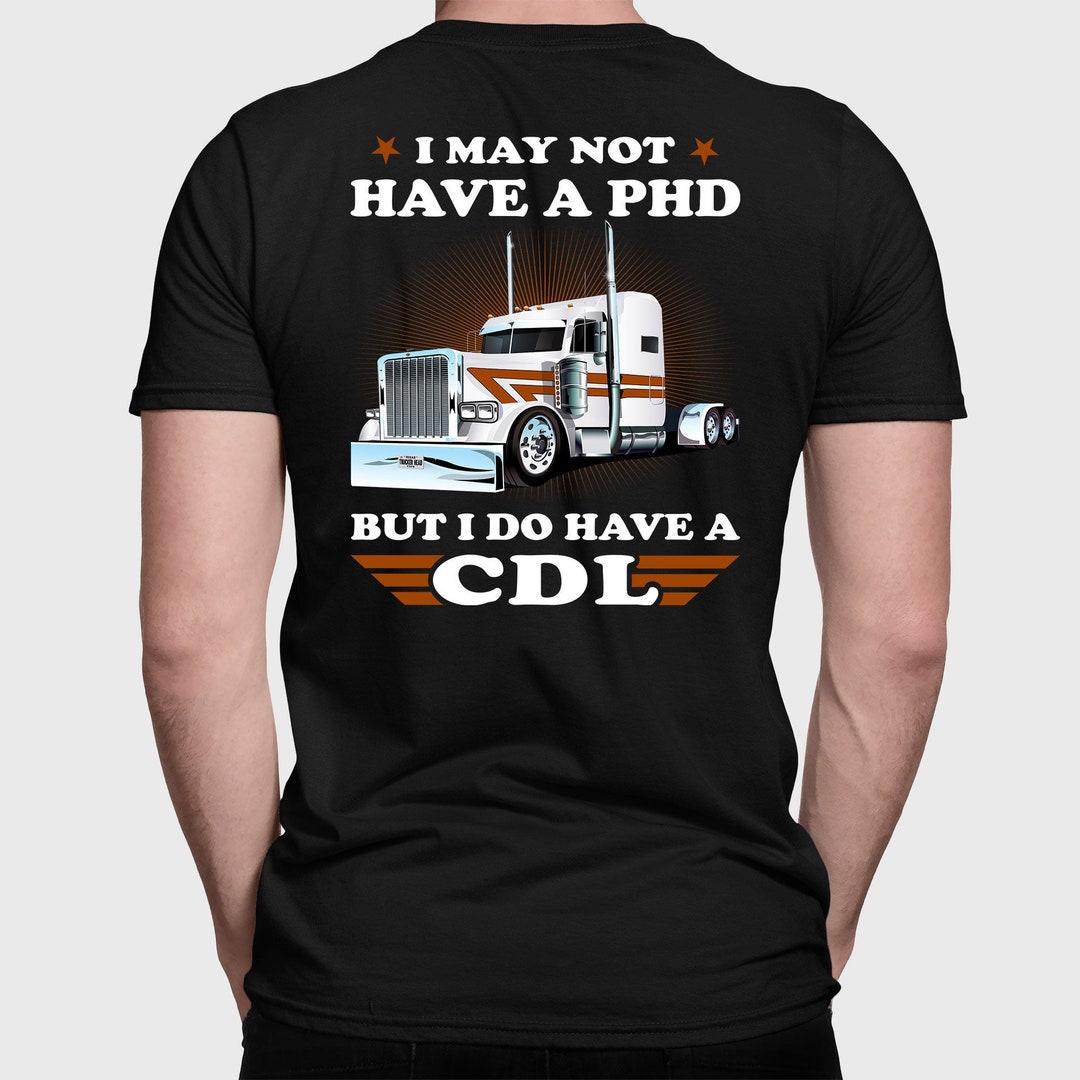 Funny Trucker Shirt | I May Not Have A PHD but I Do Have A CDL | Funny ...
