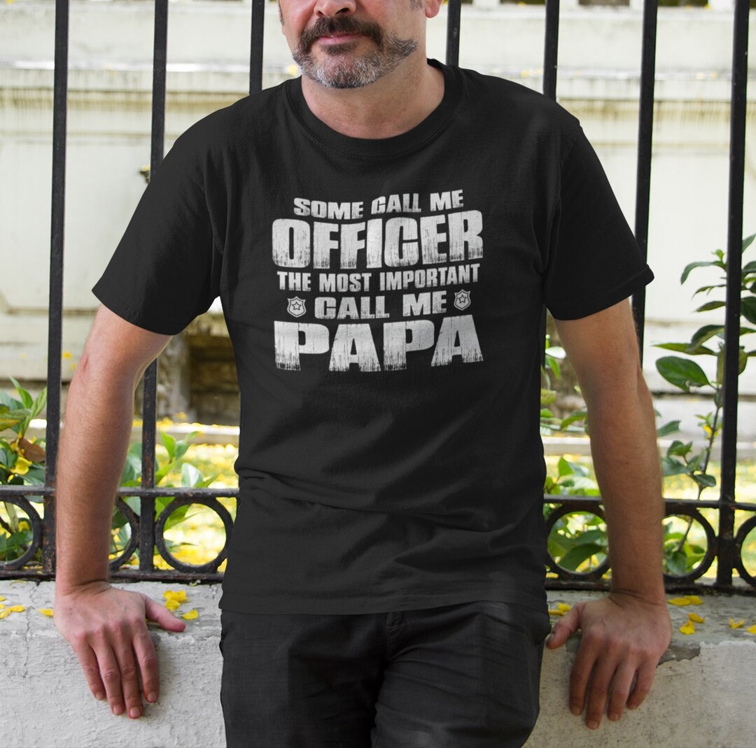 Police Papa Shirt, Some Call Me Officer the Most Important Call Me Papa ...