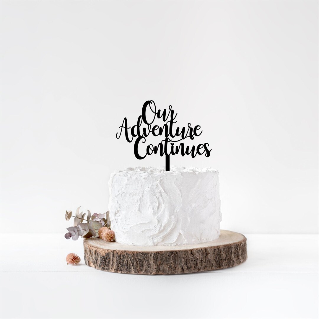 Our Adventure Continues Cake Topper, Wood Cake Topper, Anniversary Cake ...