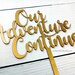 Our Adventure Continues Cake Topper, Wood Cake Topper, Anniversary Cake ...