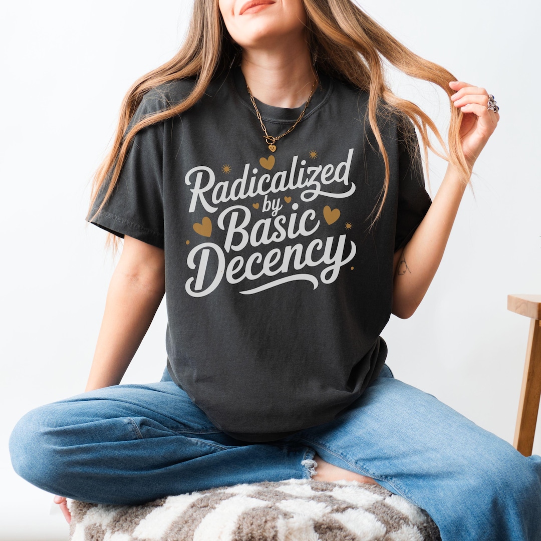 Radicalized by Basic Decency T-shirt, Vintage Style Political Shirt ...