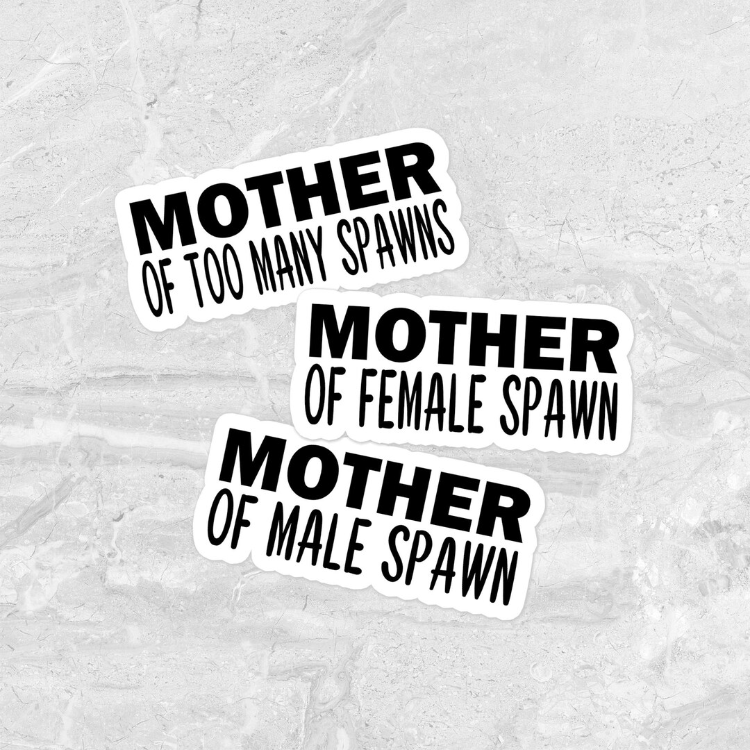 Mother of Male Spawn- Female Spawn - Too Many Spawn - Die Cut Sticker ...