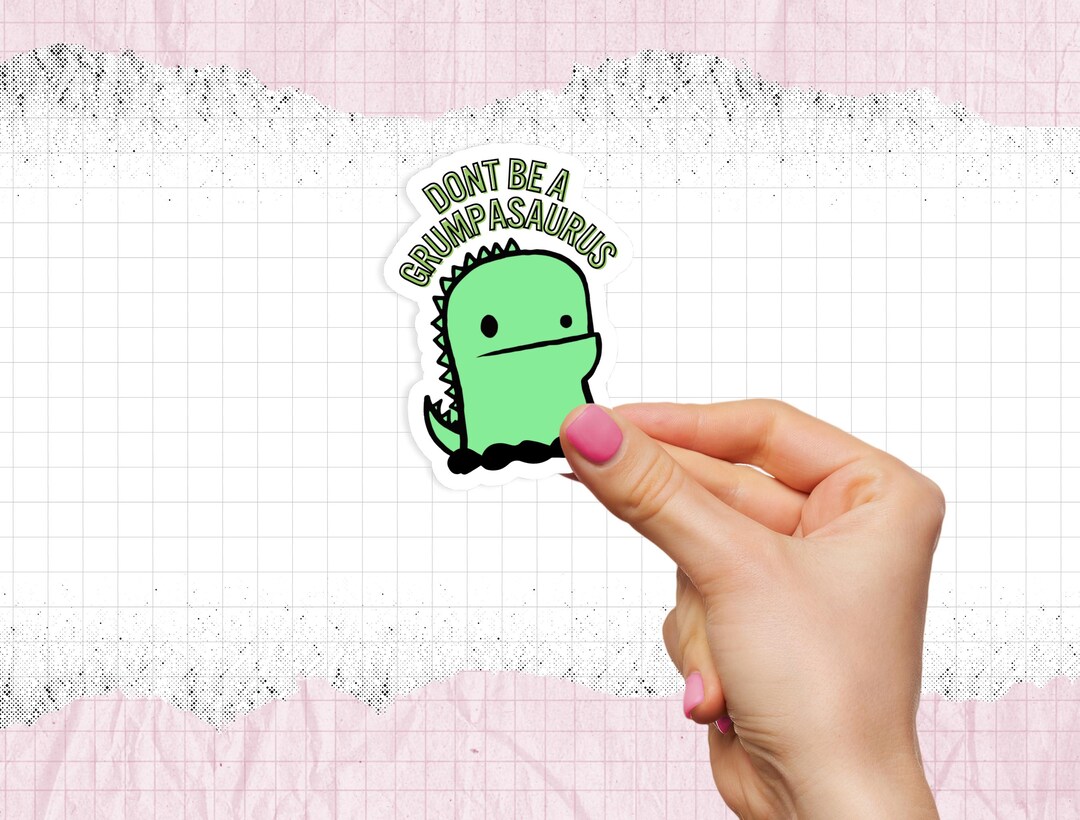 Don't Be a Grumpasaurus Dino - Laminated Waterproof Vinyl Sticker ...