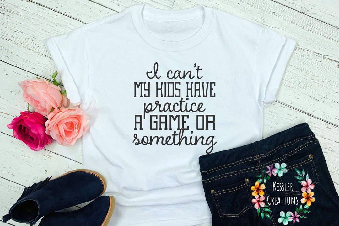 I Cant! My Kids Have Practice, a Game, or Something! - Etsy