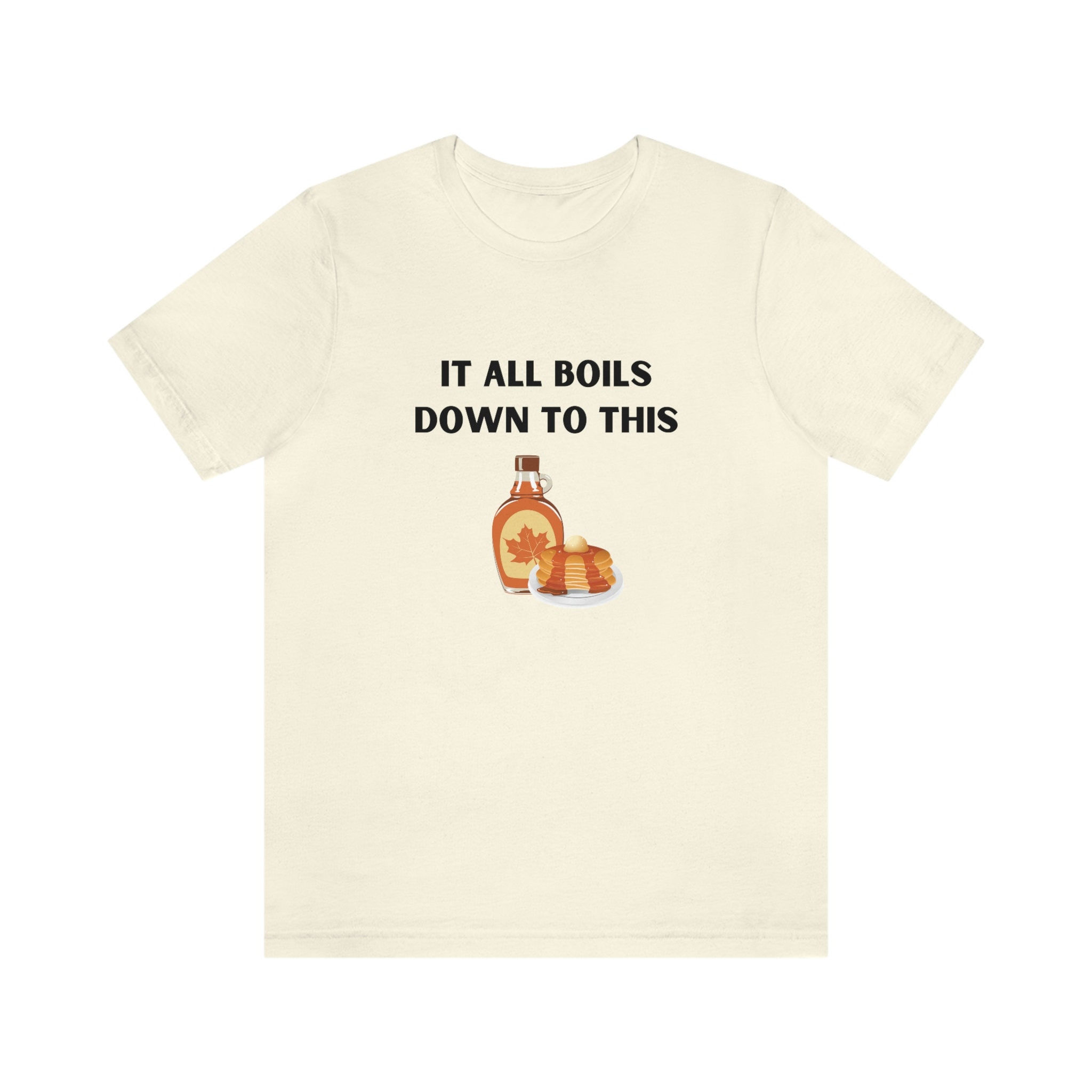 It All Boils Down to This, Maple Syrup Tshirt, Real Maple Syrup, Syrup ...