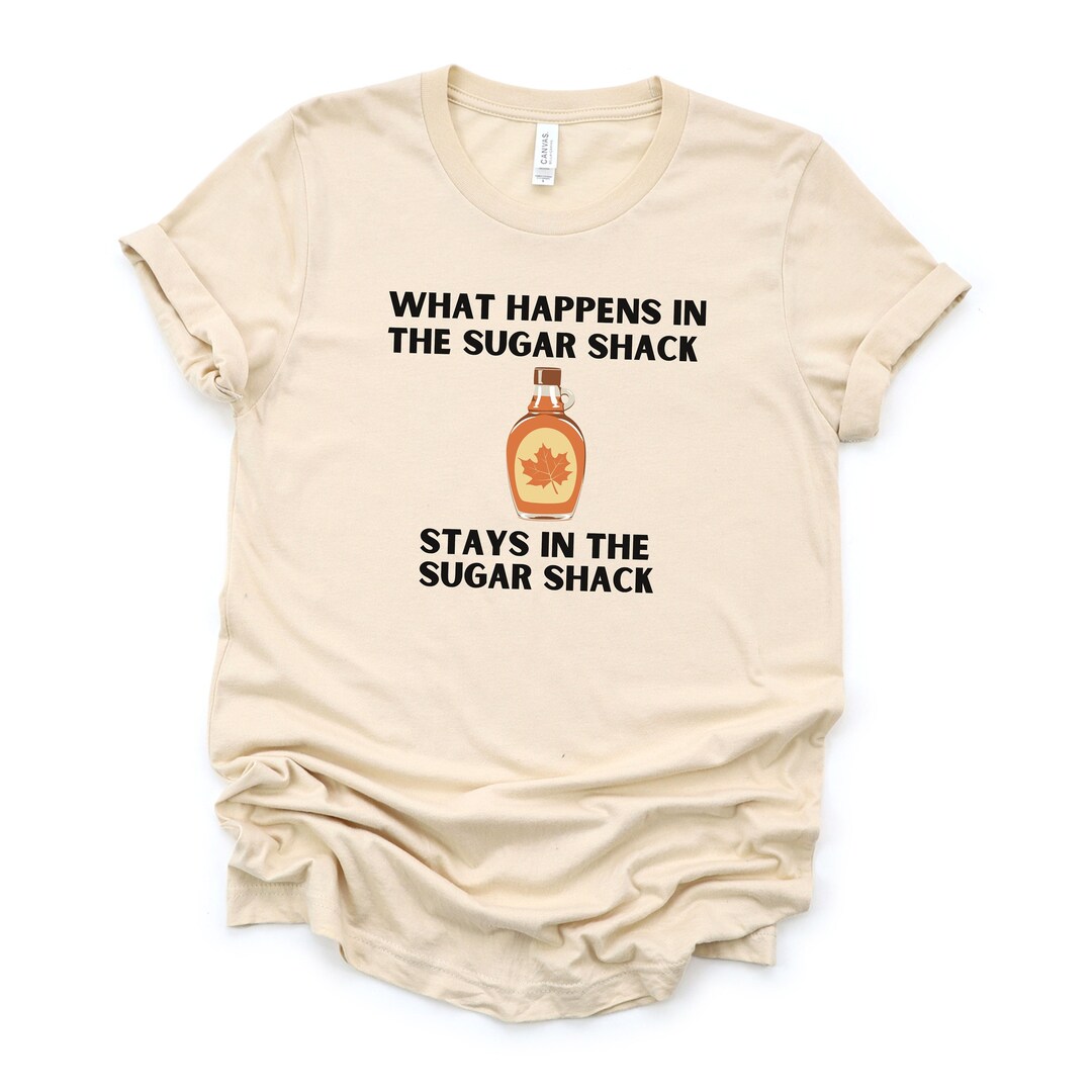 What Happens in the Sugar Shack, Maple Syrup Shirt, Real Maple Syrup ...