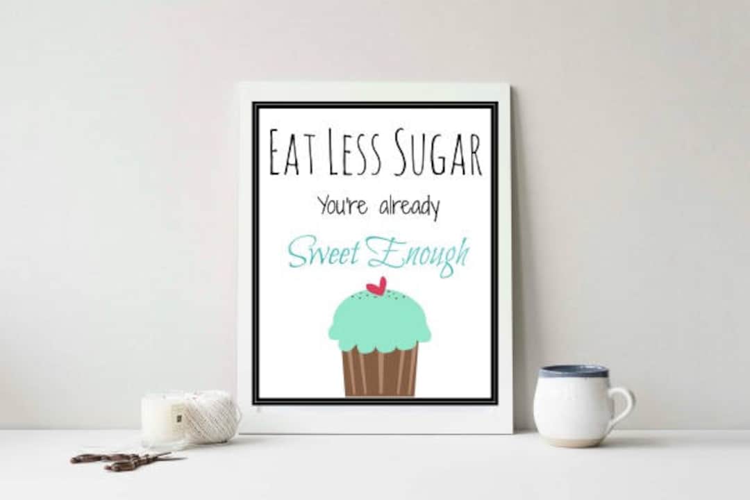 Eat Less Sugar, You're Already Sweet Enough. Motivational Funny Wall ...