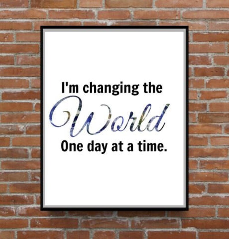 I'm Changing the World One Day at a Time. Quote. Inspiration. Wall ...