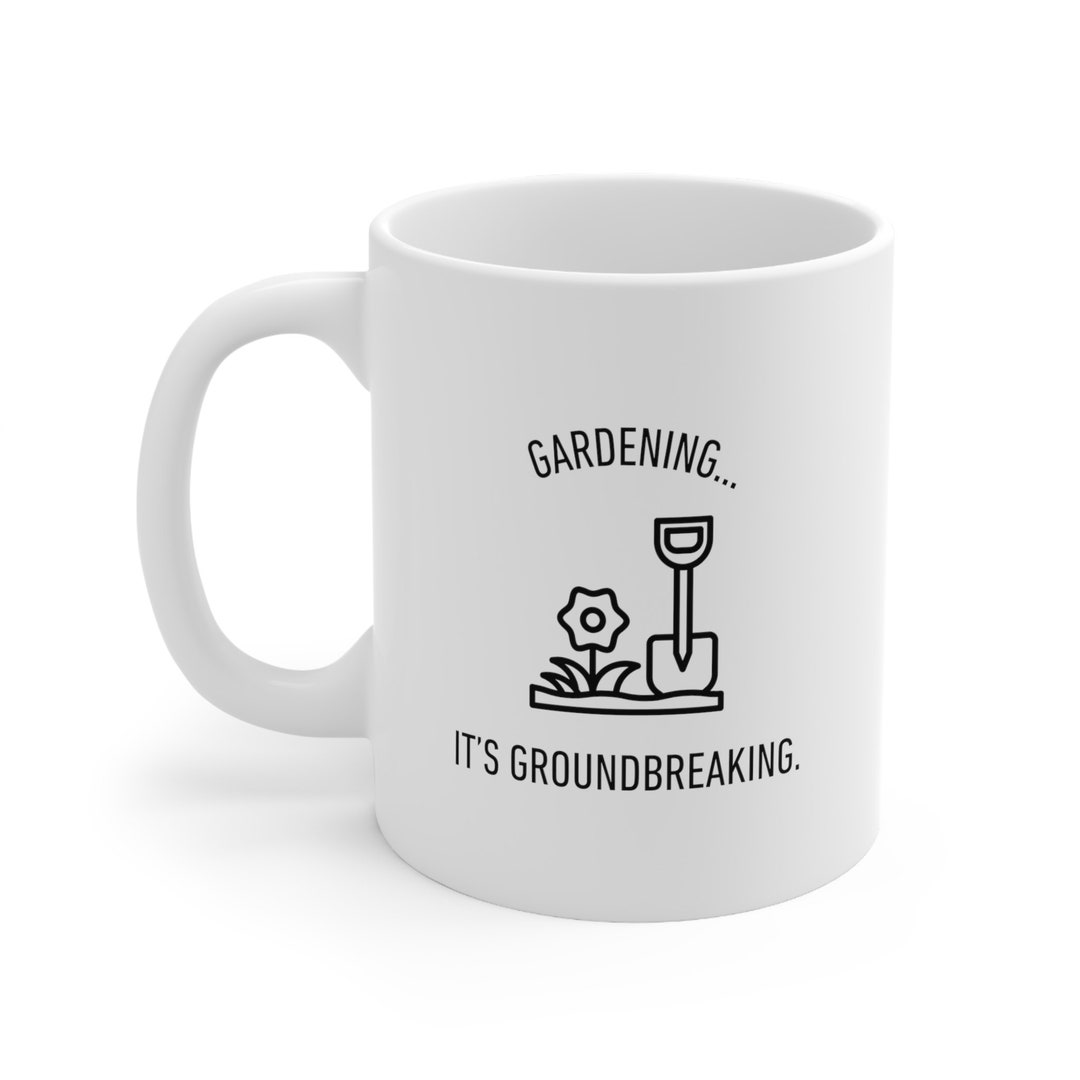 Gardening Mug, It's Groundbreaking, Funny Gift for Friends and Family ...
