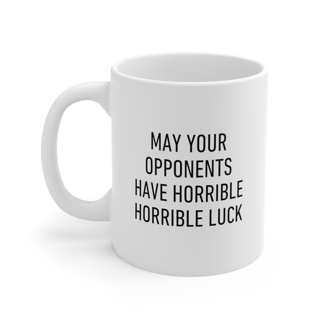 Horrible Mug, My Your Opponents Have Horrible Luck, Funny Gift for ...